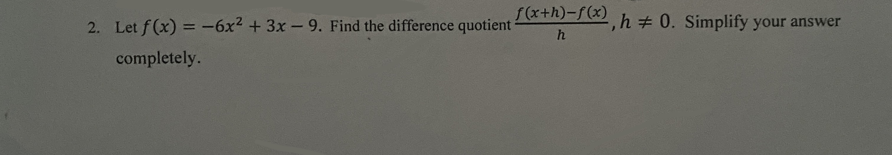 Solved 2. Let f(x)=−6x2+3x−9. Find the difference quotient | Chegg.com