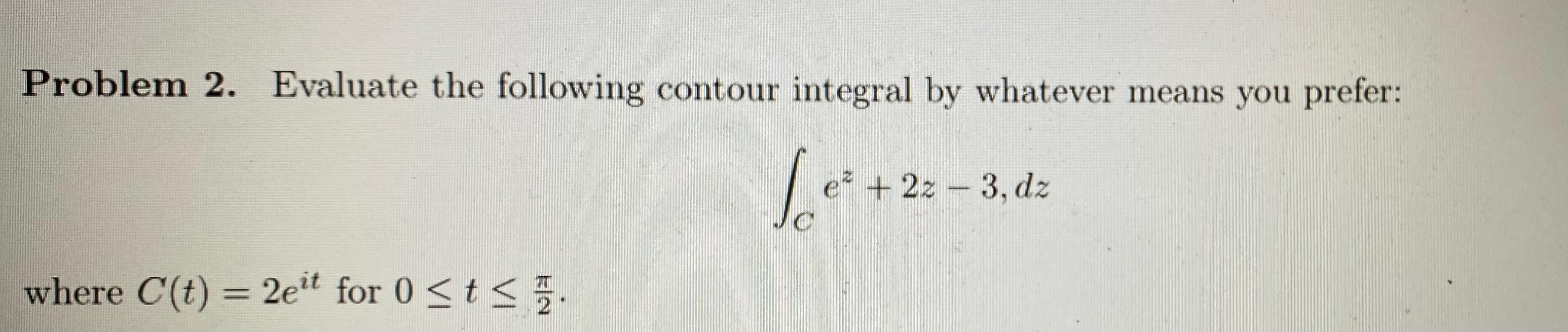 Solved Problem 2. Evaluate the following contour integral by | Chegg.com