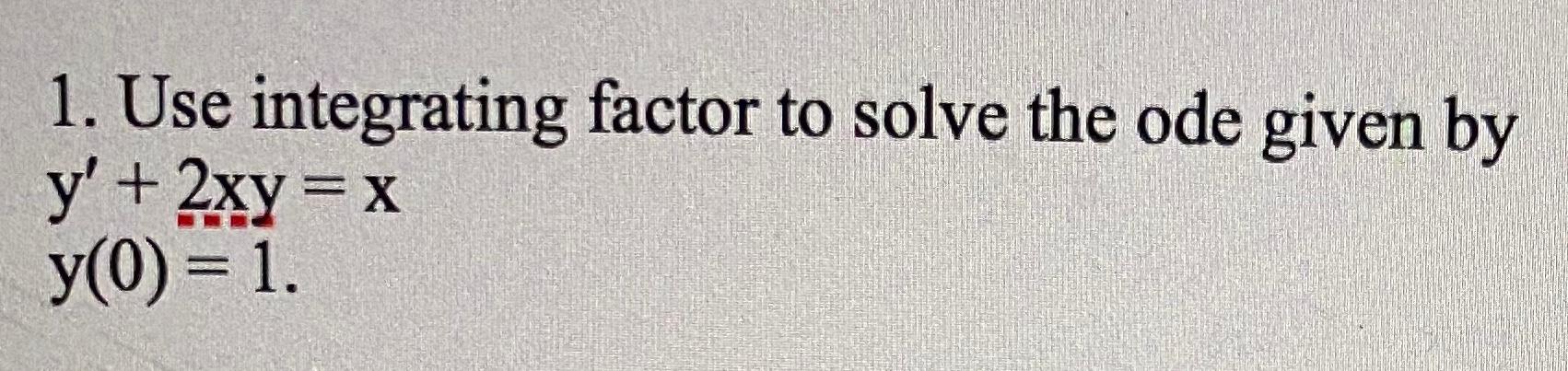 Solved 1. Use integrating factor to solve the ode given by | Chegg.com