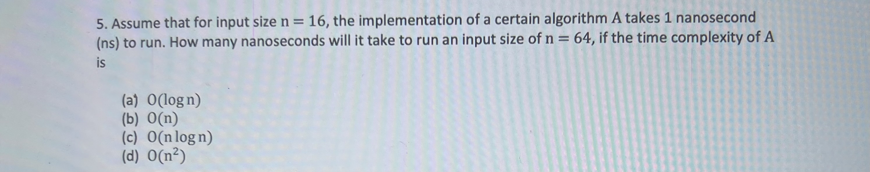Solved 5. Assume that for input size n=16, the | Chegg.com