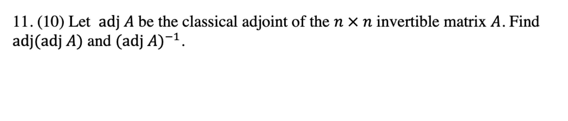 Solved 11.(10) Let adj A be the classical adjoint of the n | Chegg.com