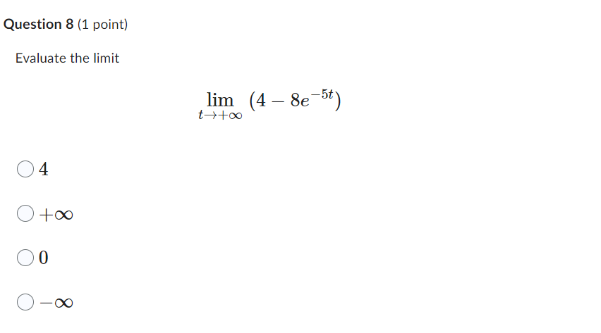 Solved Evaluate the limit limt→+∞(4−8e−5t) 4 +∞ 0 −∞ | Chegg.com