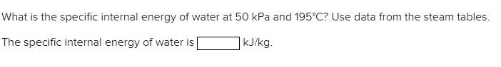 Solved What is the specific internal energy of water at 50 | Chegg.com