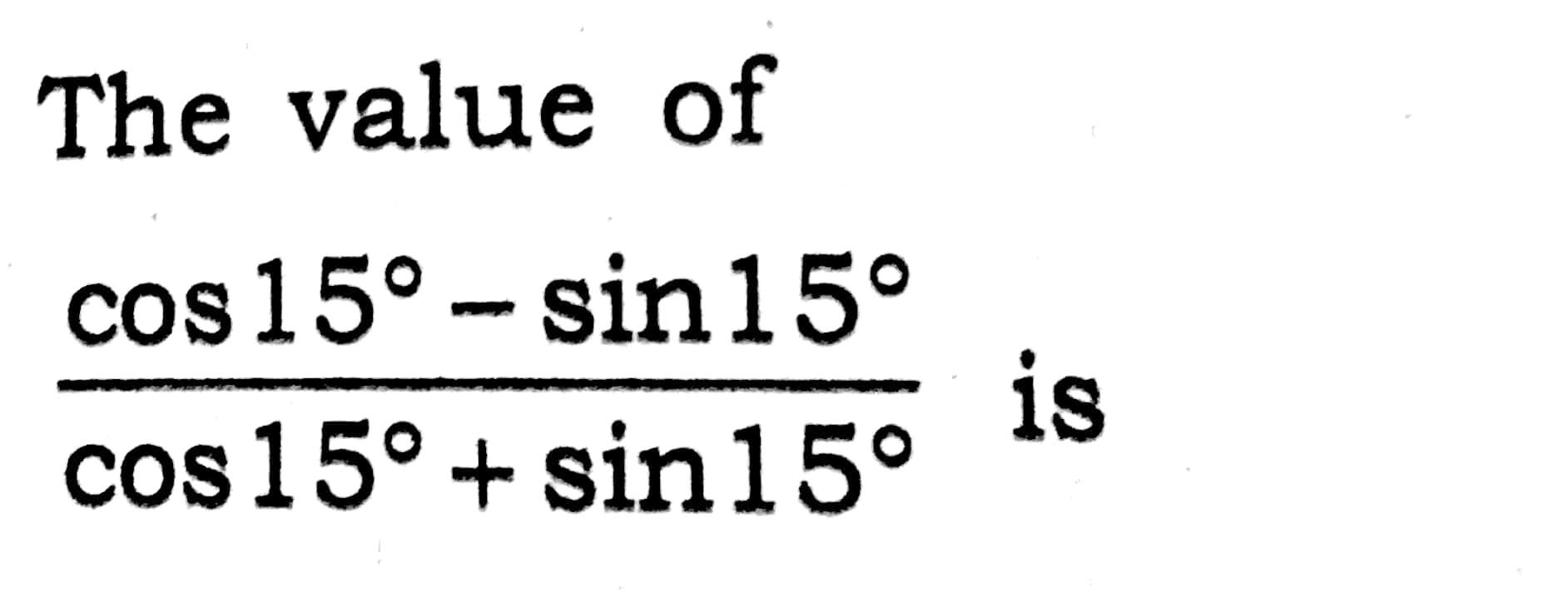 Solved The value of cos 15° - sin15° cos 15° + sin15° is | Chegg.com