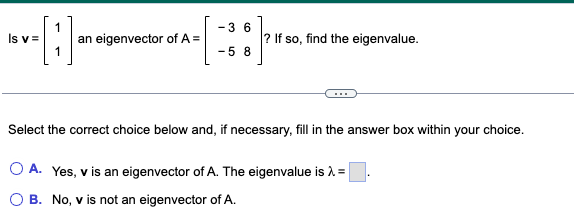Solved Is v=[11] an eigenvector of A=[−3−568] ? If so, find | Chegg.com