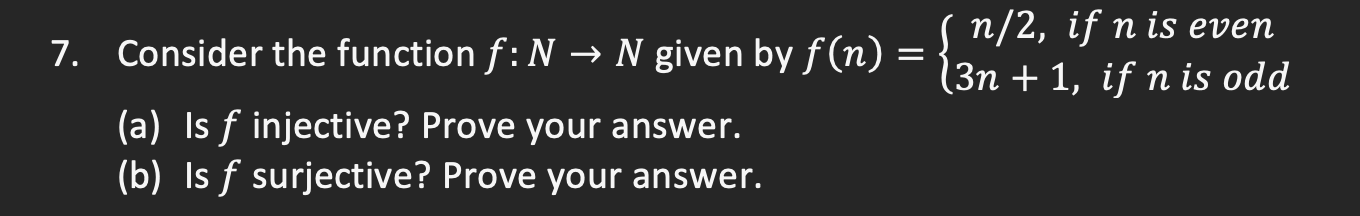 Solved 7. Consider the function f:N→N given by f(n)={n/2, if | Chegg.com