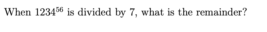 Solved When 123456 is divided by 7, what is the remainder? | Chegg.com