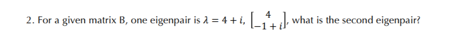 Solved 2.For a given matrix B, one eigenpair is λ = 4 | Chegg.com
