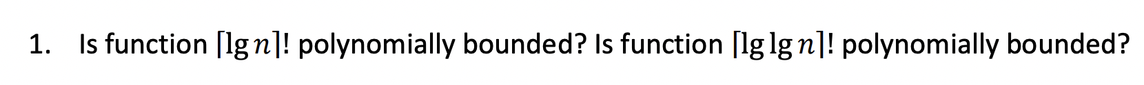Solved 1. Is function ⌈lgn⌉ ! polynomially bounded? Is | Chegg.com