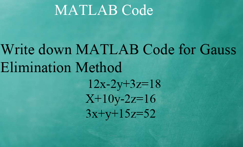 Solved MATLAB Code Write down MATLAB Code for Gauss | Chegg.com