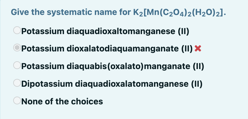 Solved Give the systematic name for K2[Mn(C2O4)2(H2O)2]. | Chegg.com