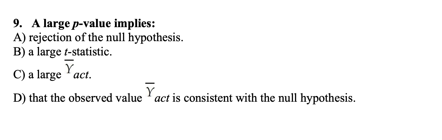 Solved 9. A large p-value implies: A) rejection of the null | Chegg.com