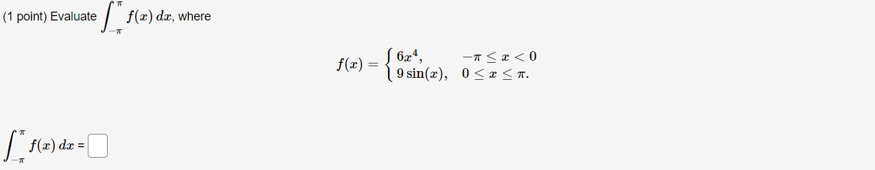 Solved (1 point) Evaluate f(x) dx, where f(x) = 6x4,