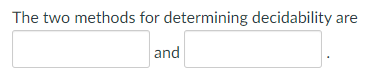 Solved The two methods for determining decidability are and | Chegg.com