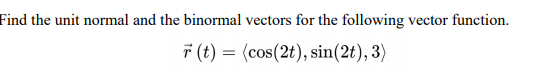 Solved Find the unit normal and the binormal vectors for the | Chegg.com