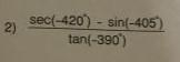 Solved 2) sec(-420 - sin(-405) tanf-390) | Chegg.com