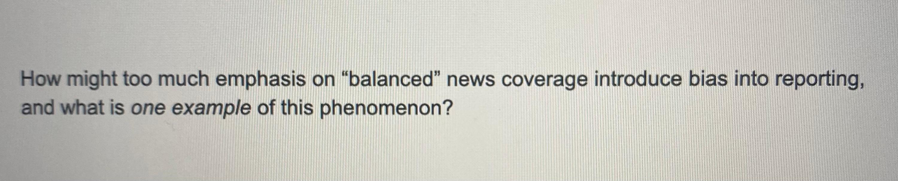 Solved How might too much emphasis on "balanced” news | Chegg.com