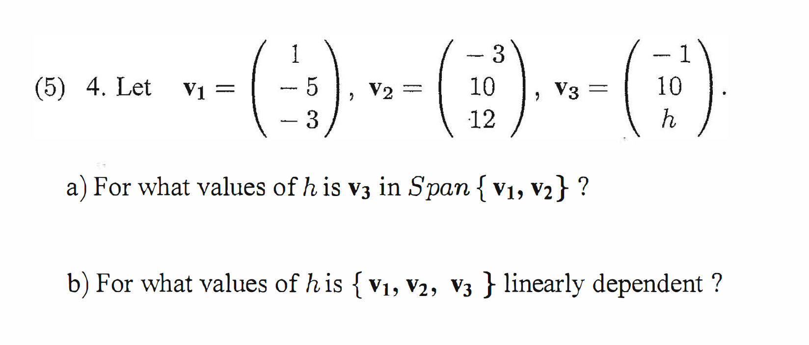Solved 5) 4. Let v1=⎝⎛1−5−3⎠⎞,v2=⎝⎛−31012⎠⎞,v3=⎝⎛−110h⎠⎞. a) | Chegg.com