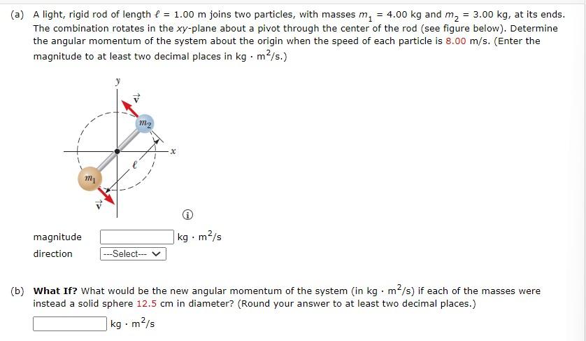 [Solved]: (a) A light, rigid rod of length =1.00m joins tw