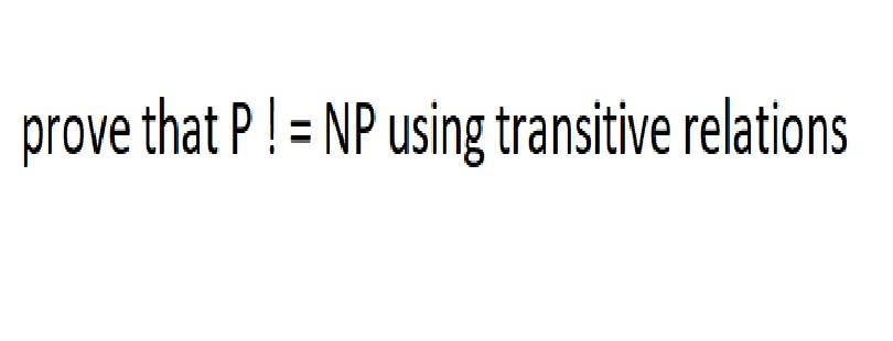 Solved prove that P!=NP using transitive relations | Chegg.com