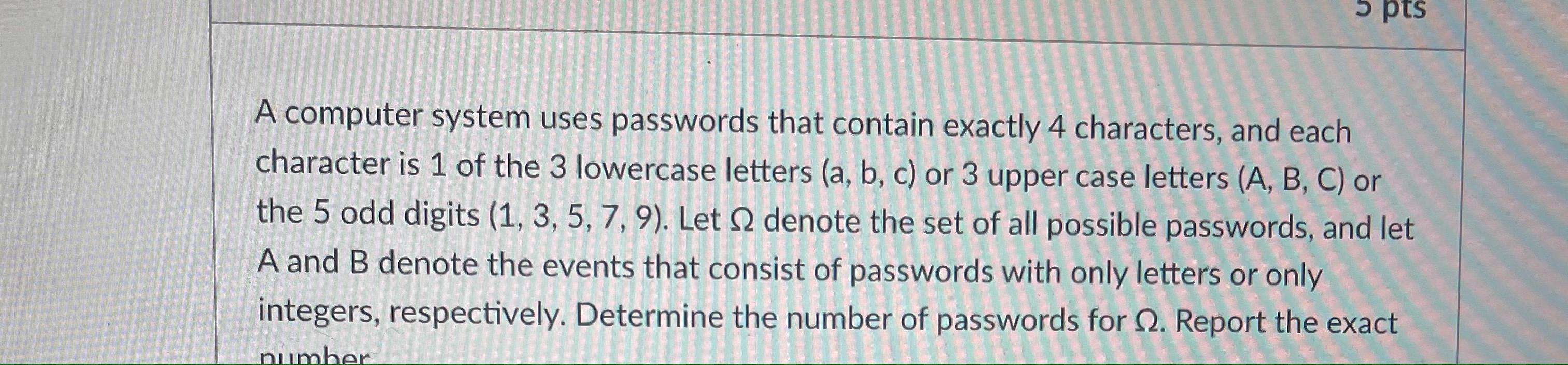 Solved 5 pts A computer system uses passwords that contain | Chegg.com