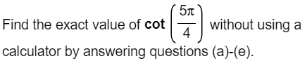 Solved Find the exact value of cot(5π4) ﻿without using | Chegg.com