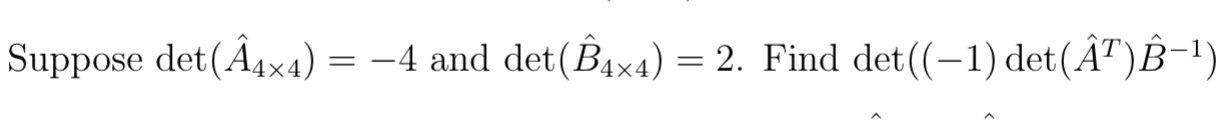 Solved Suppose det(A^4×4)=−4 and det(B^4×4)=2. Find | Chegg.com