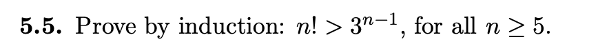 Solved 5.5. ﻿Prove by induction: n!>3n-1, ﻿for all n≥5.Need | Chegg.com