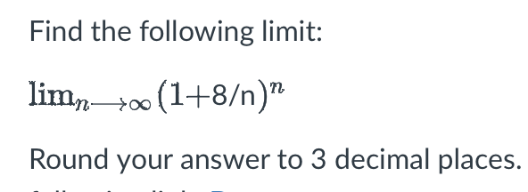Solved Find the following limit: limn→∞(1+8/n)n Round your | Chegg.com