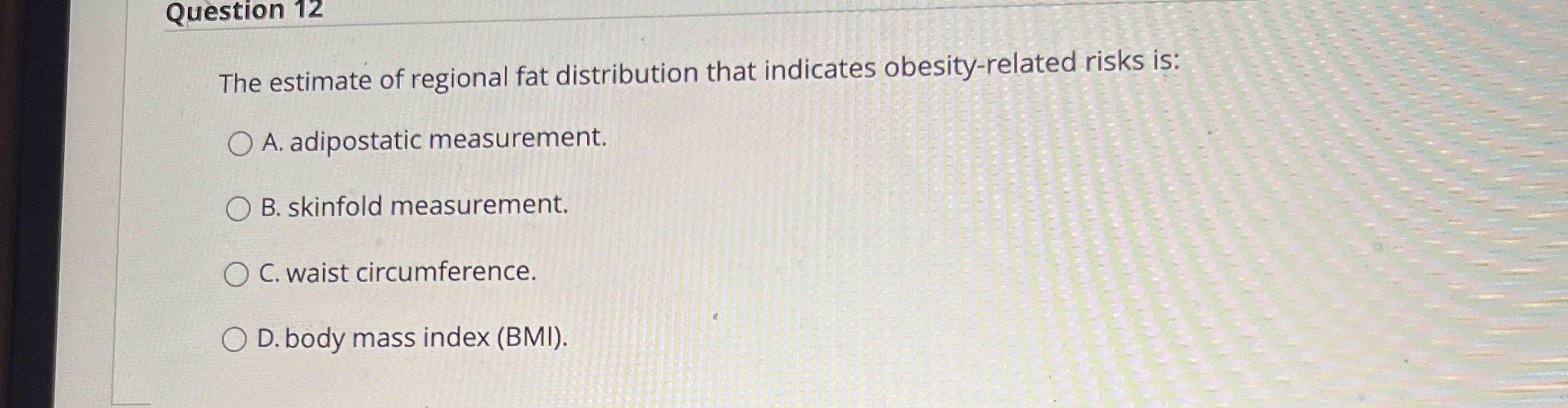 Solved Question 12The estimate of regional fat distribution | Chegg.com