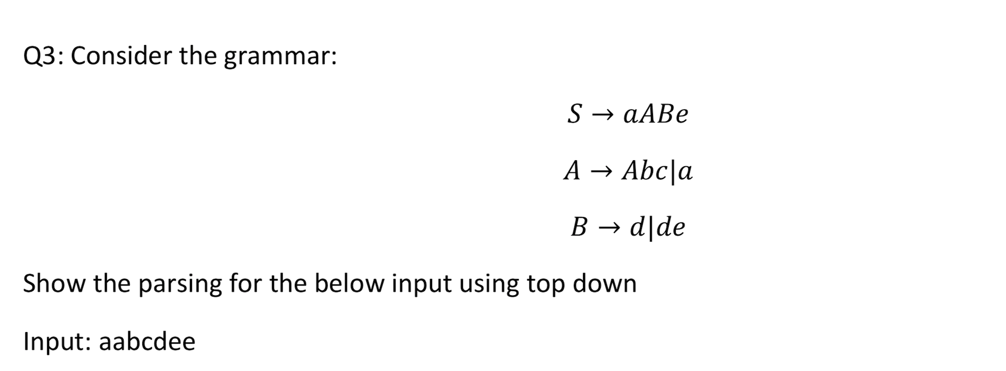 Solved Q3: Consider the grammar: S → aАBe A → Abcla B → d|de | Chegg.com