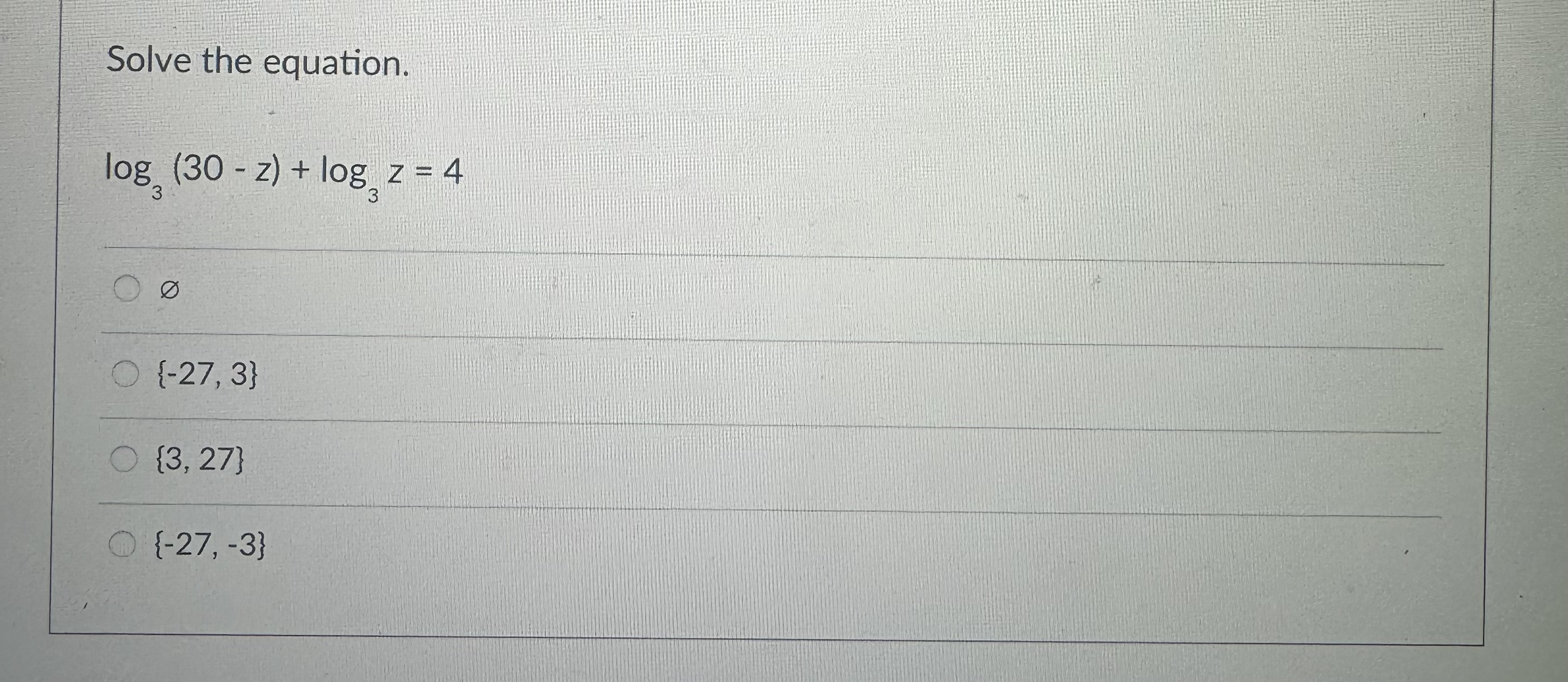 Solved Solve the equation. log3(30−z)+log3z=4 {−27,3} {3,27} | Chegg.com