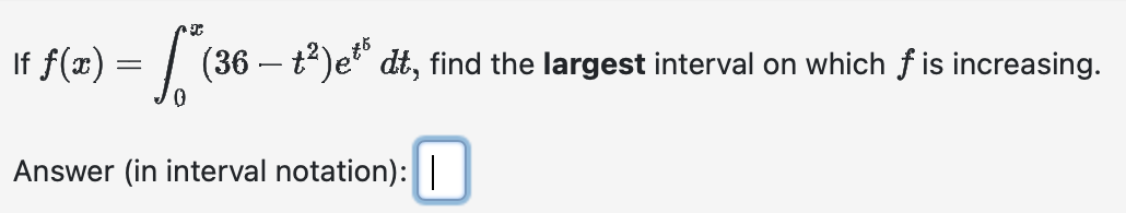 Solved If f(x)=∫0x(36−t2)et6dt, find the largest interval on | Chegg.com