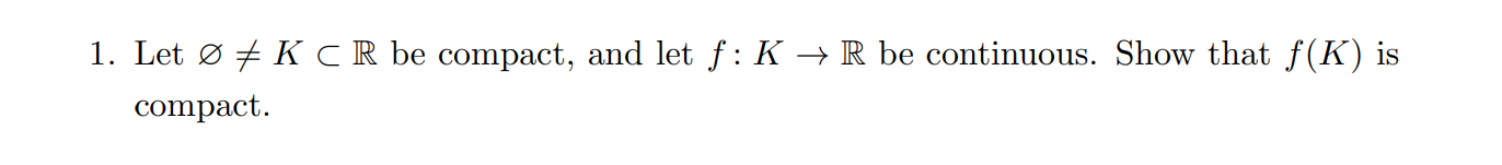 Solved 1. Let Ø + KCR be compact, and let f: K + R be | Chegg.com