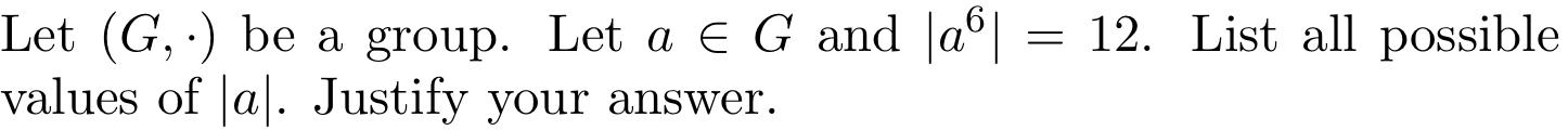 Solved Let (G,⋅) be a group. Let a∈G and ∣∣a6∣∣=12. List all | Chegg.com