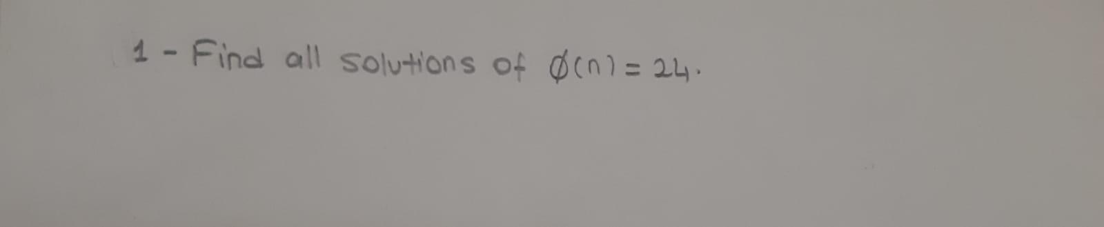 Solved 1- Find all solutions of (n) = 24. | Chegg.com