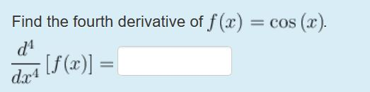 Solved cos(x). Find the fourth derivative of f(x) d4 [f(x)] | Chegg.com
