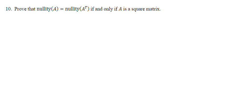 Solved 10. Prove that nullity(A) = nullity(AT) if and only | Chegg.com