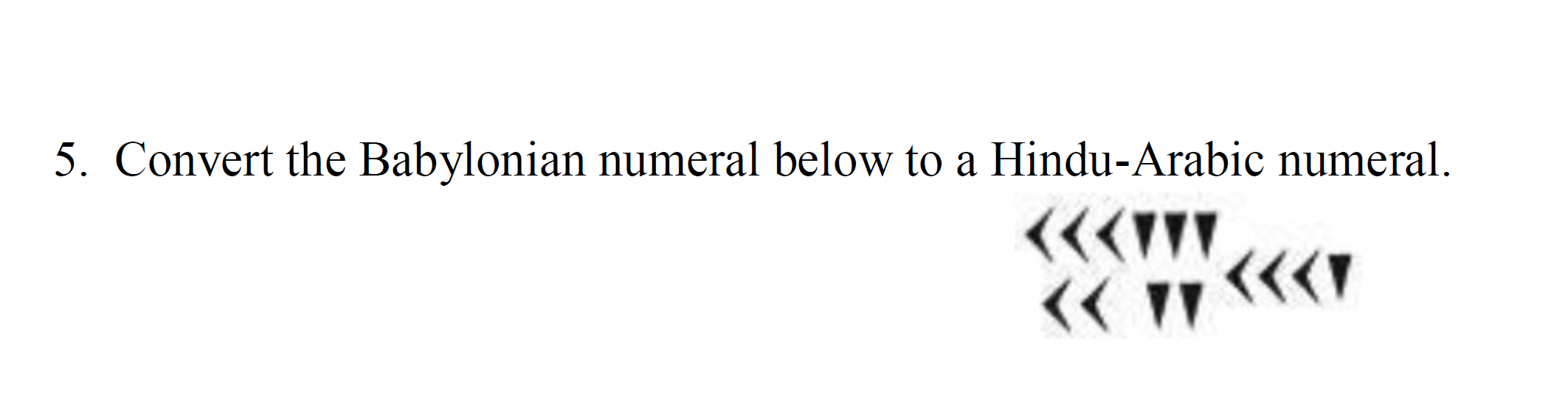 Solved 5. Convert the Babylonian numeral below to a | Chegg.com