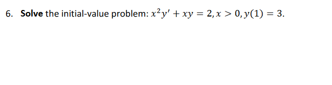 Solved 6. Solve the initial-value problem: x2y' + xy = 2, x | Chegg.com