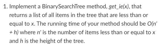 Solved 1. Implement a BinarySearchTree method, get_ie (x), | Chegg.com