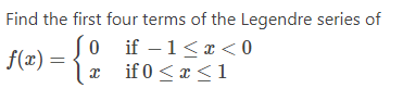 Solved Find the first four terms of the Legendre series of | Chegg.com