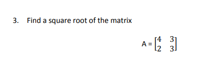 Solved 3. Find a square root of the matrix A- 2 3 | Chegg.com