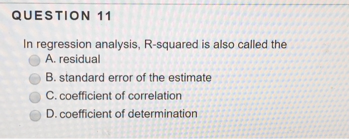Solved QUESTION 11 In regression analysis, R-squared is also | Chegg.com