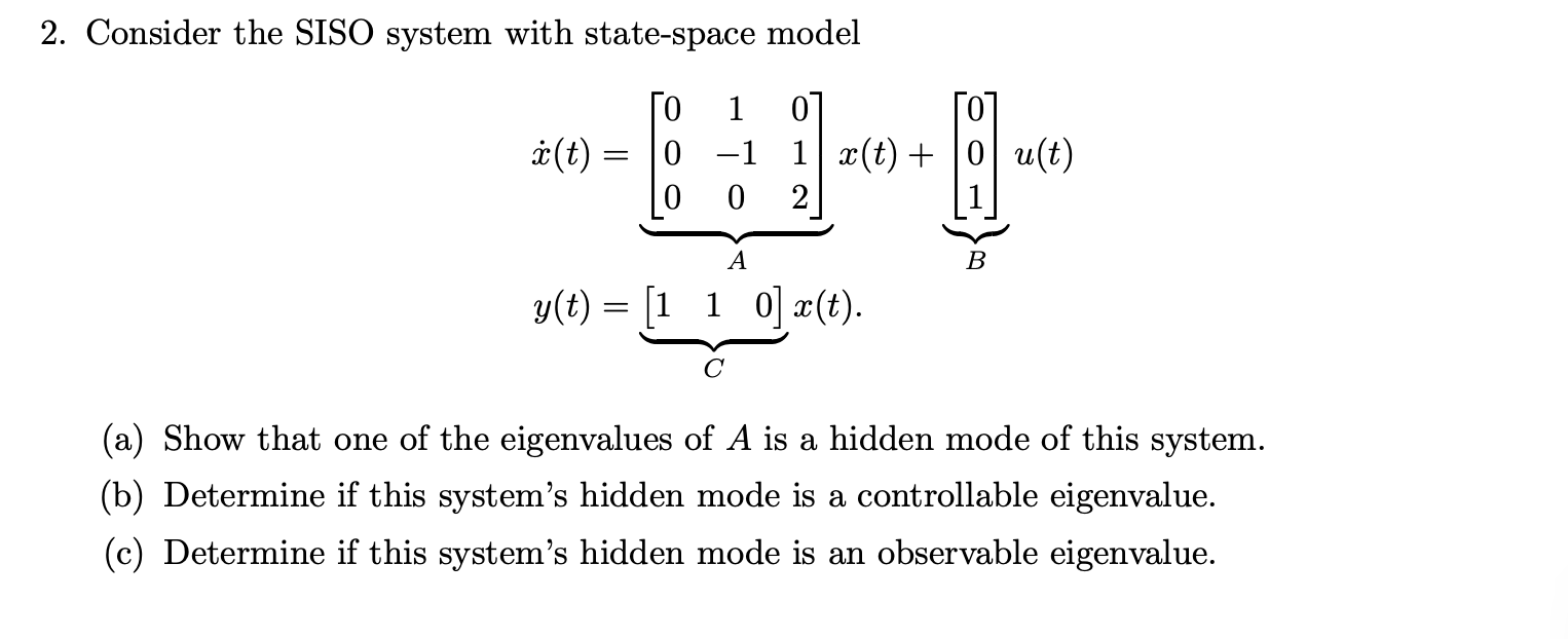 Solved 2. Consider the SISO system with state-space model | Chegg.com Solved 2. Consider the SISO system with state-space model | Chegg.com