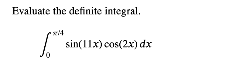 Solved Evaluate the definite integral.∫0π4sin(11x)cos(2x)dx | Chegg.com