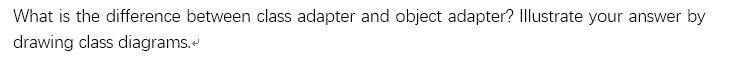 Solved What is the difference between class adapter and | Chegg.com