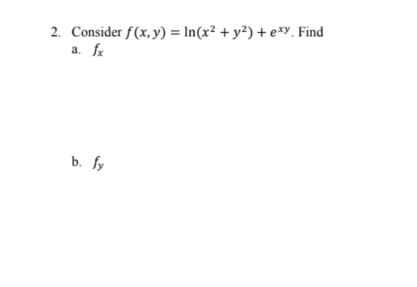 Solved 2. Consider f(x,y)=ln(x2+y2)+exy. Find a. fx b. fy | Chegg.com