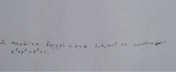 Solved Maximize f(x, y, z) = xyz subject to constant x^3 + | Chegg.com