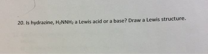 Solved 20. Is hydrazine, H2NNH2 a Lewis acid or a base? Draw | Chegg.com